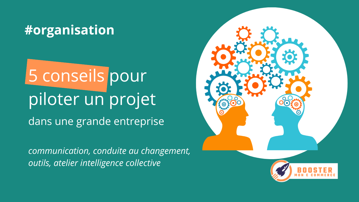 Les 5 conseils pour piloter un projet dans une grande entreprise
